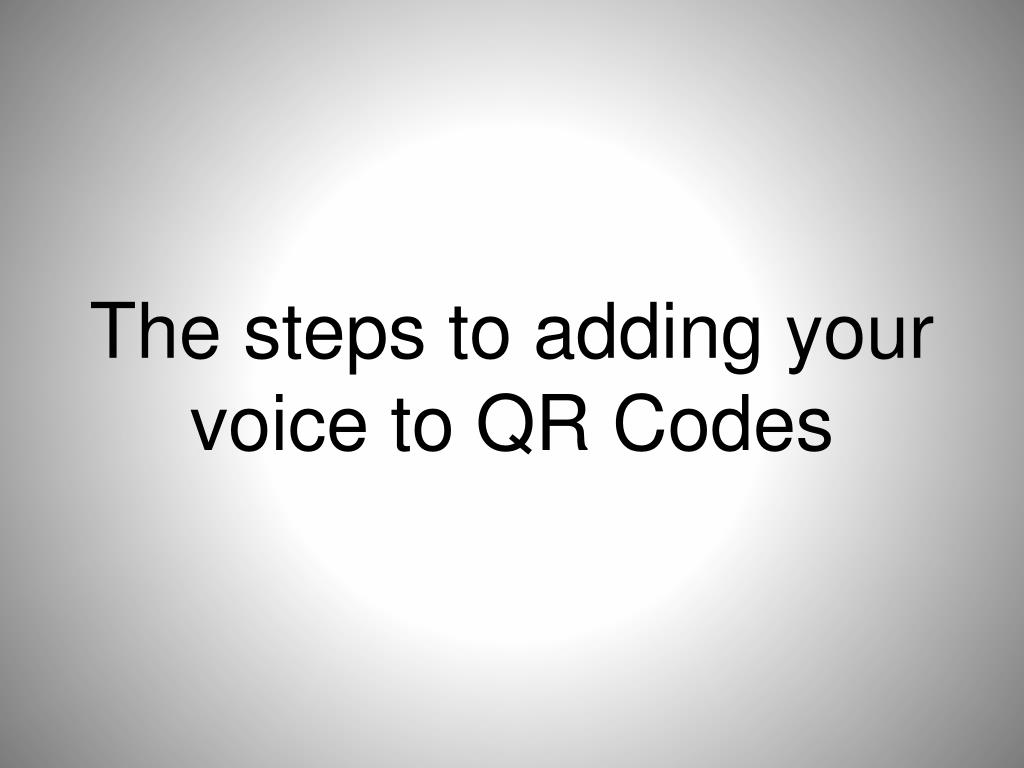 PPT - The steps to adding your voice to QR Codes PowerPoint ...