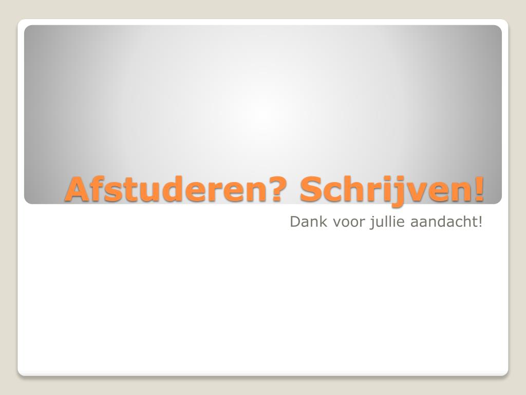 PPT - Afstuderen ? Schrijven ! PowerPoint Presentation, free download ...