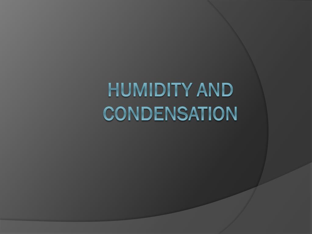 PPT - Humidity and Condensation PowerPoint Presentation, free download ...
