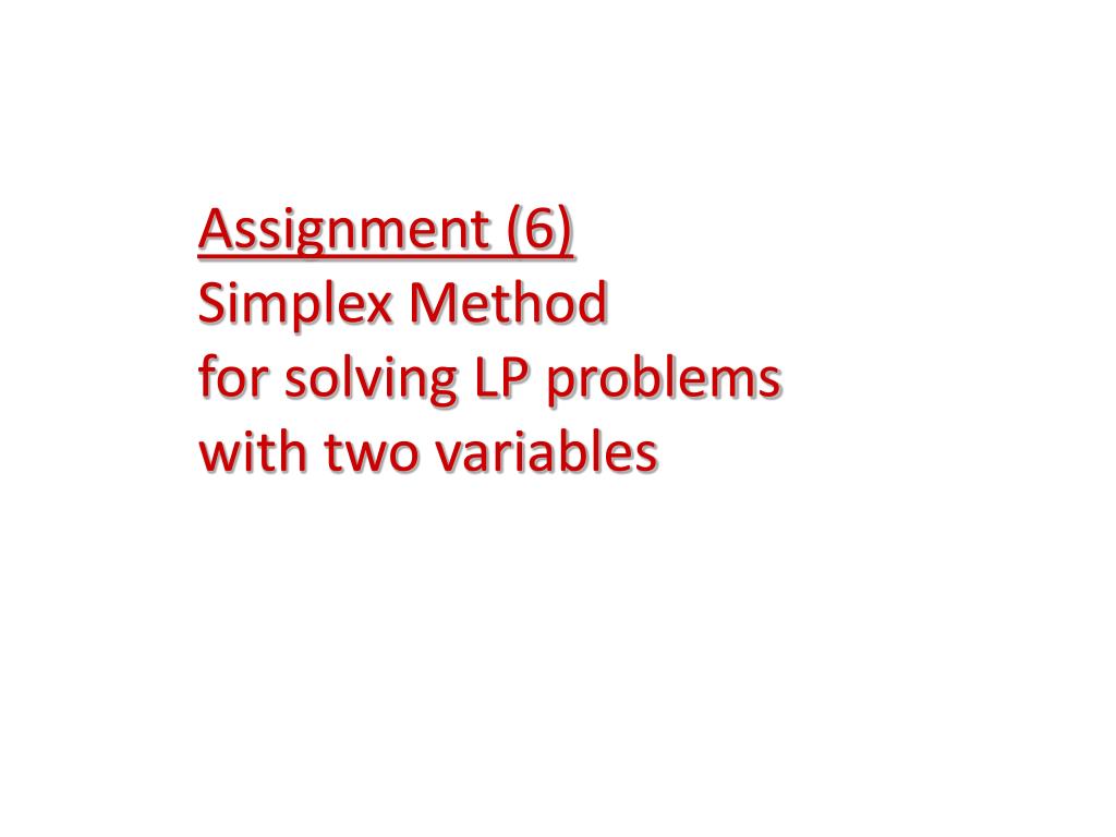 PPT - Assignment (6) Simplex Method for solving LP problems with two variables PowerPoint ...