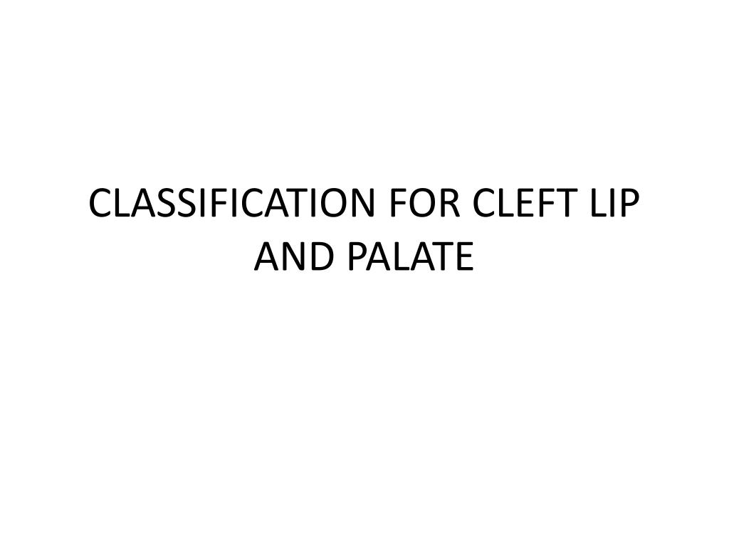 PPT - CLASSIFICATION FOR CLEFT LIP AND PALATE PowerPoint Presentation ...