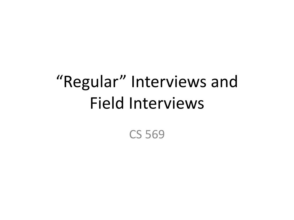 PPT - “Regular” Interviews and Field Interviews PowerPoint Presentation ...