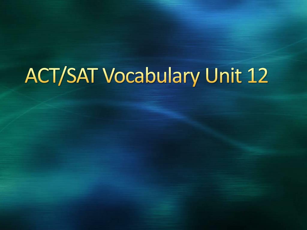 PPT - ACT/SAT Vocabulary Unit 12 PowerPoint Presentation, free download ...