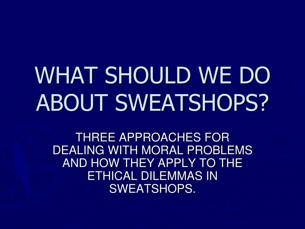 PPT - WHAT SHOULD WE DO ABOUT SWEATSHOPS? PowerPoint Presentation, free ...