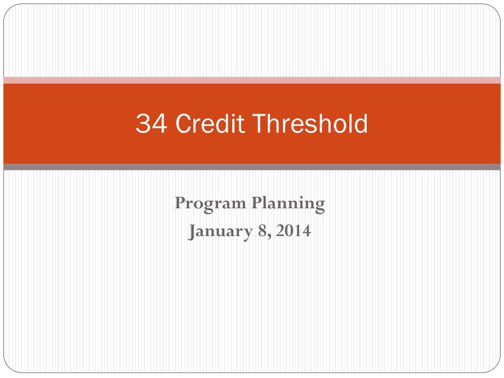 PPT - 34 Credit Threshold PowerPoint Presentation, free download - ID ...