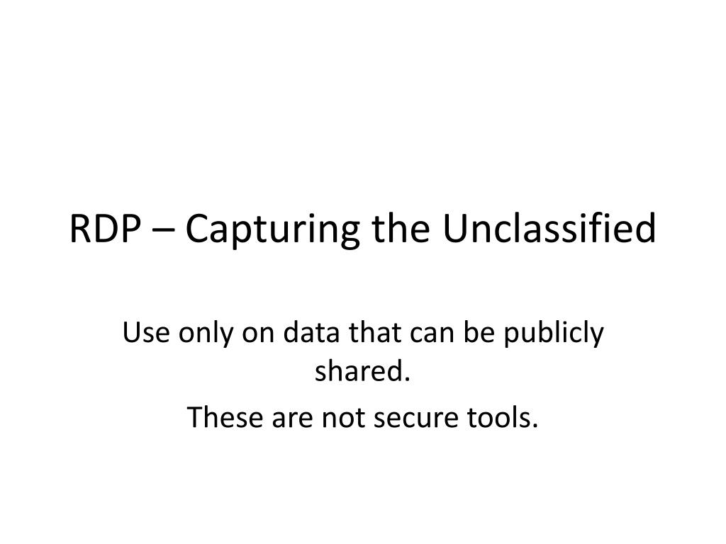 PPT - RDP – Capturing the Unclassified PowerPoint Presentation, free ...