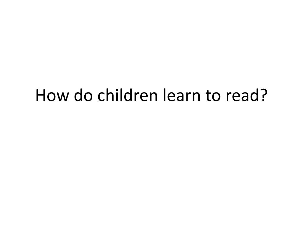 PPT - How do children learn to read? PowerPoint Presentation, free ...