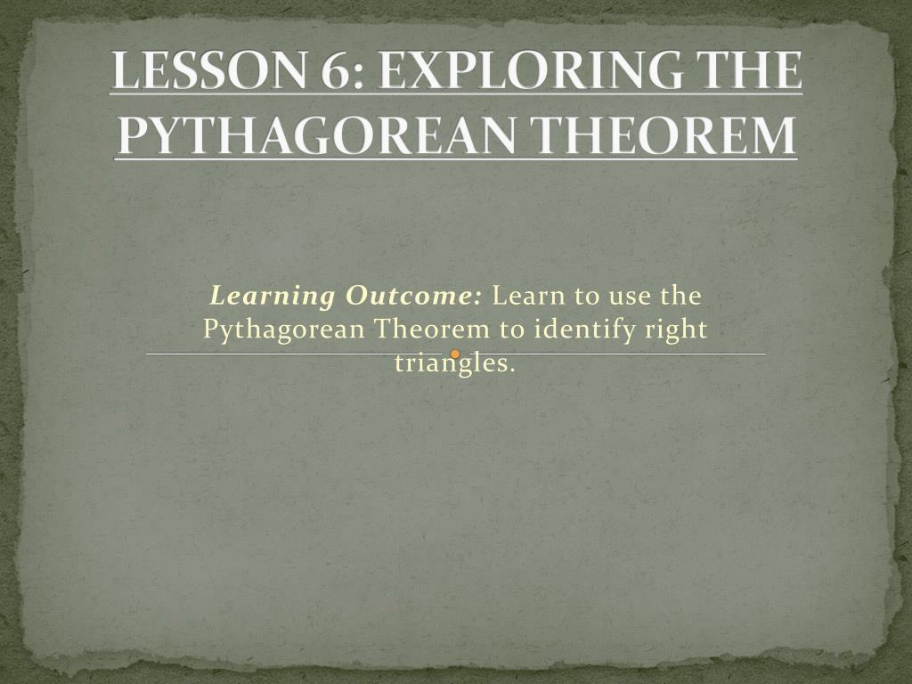 PPT - LESSON 6: EXPLORING THE PYTHAGOREAN THEOREM PowerPoint ...