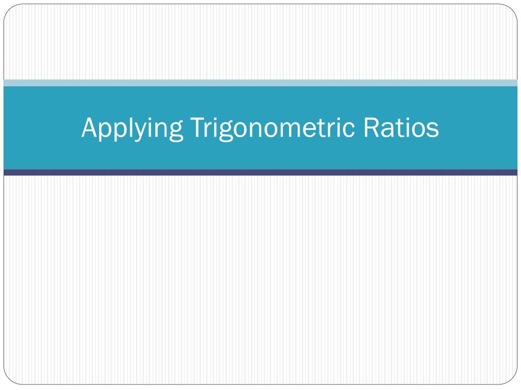 PPT - Applying Trigonometric Ratios PowerPoint Presentation, free ...