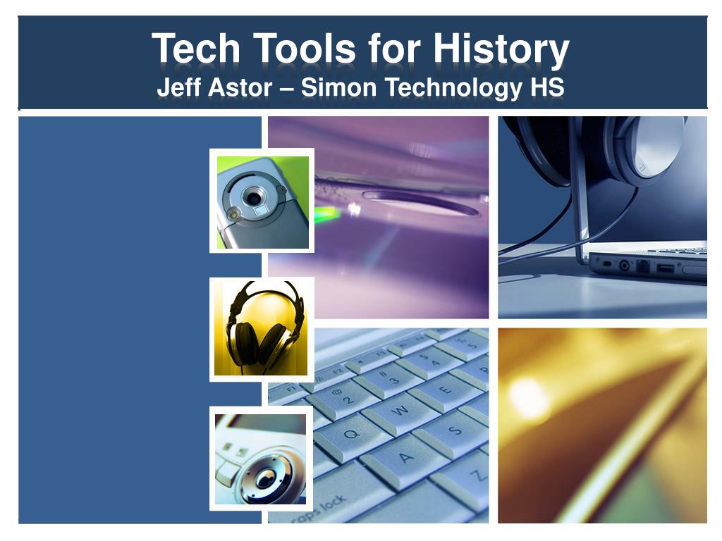 PPT - Tech Tools for History Jeff Astor – Simon Technology HS ...