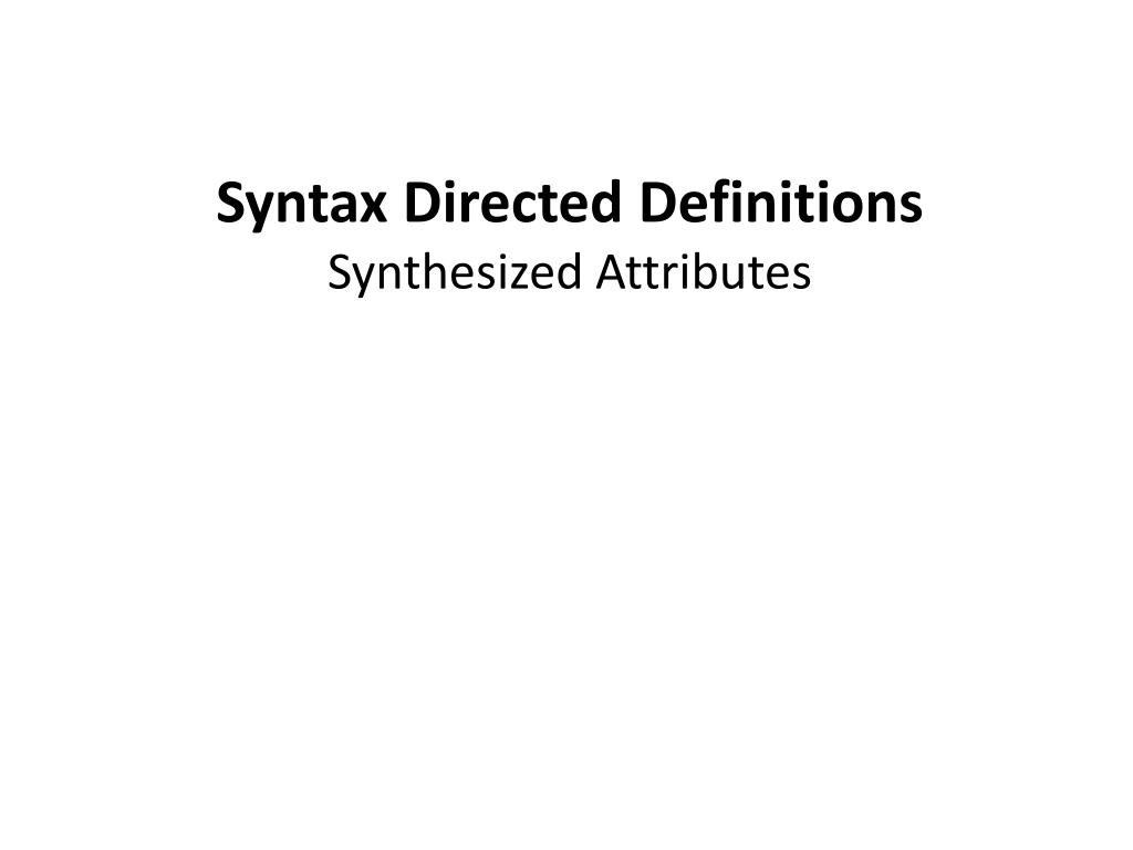 PPT - Syntax Directed Definitions Synthesized Attributes PowerPoint ...