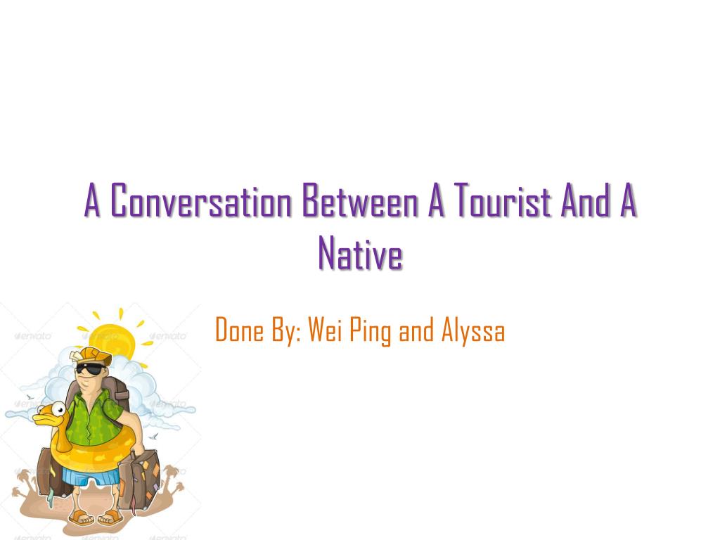 PPT - A Conversation Between A Tourist And A Native PowerPoint ...