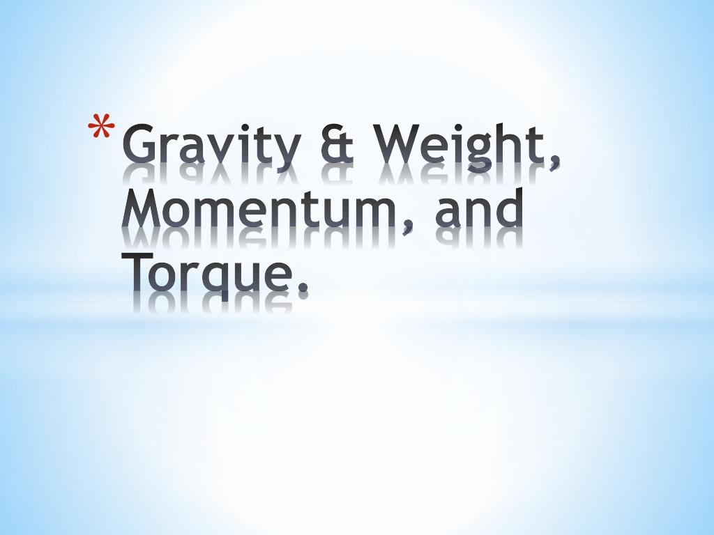PPT - Gravity & Weight, Momentum, and Torque . PowerPoint Presentation ...