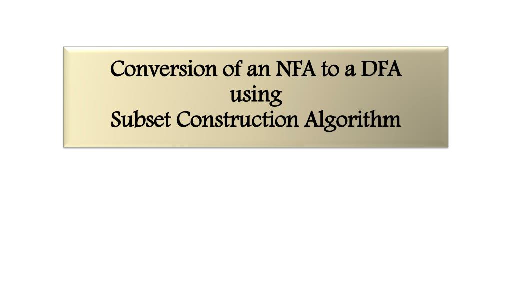 PPT - Conversion of an NFA to a DFA using Subset Construction Algorithm PowerPoint Presentation ...