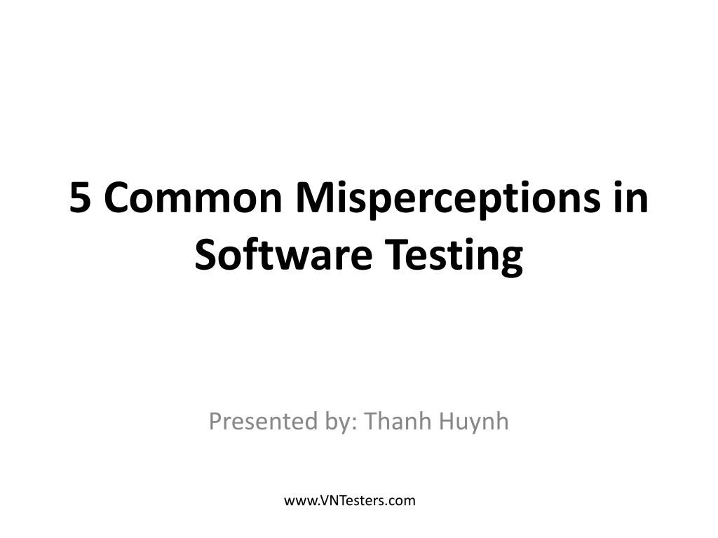 PPT - 5 Common Misperceptions in Software Testing PowerPoint ...