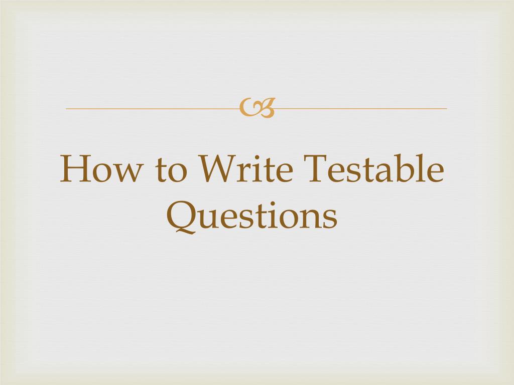 PPT - How to Write Testable Questions PowerPoint Presentation, free ...
