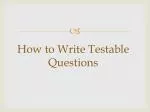 PPT - How to Write a Testable Question PowerPoint Presentation, free ...