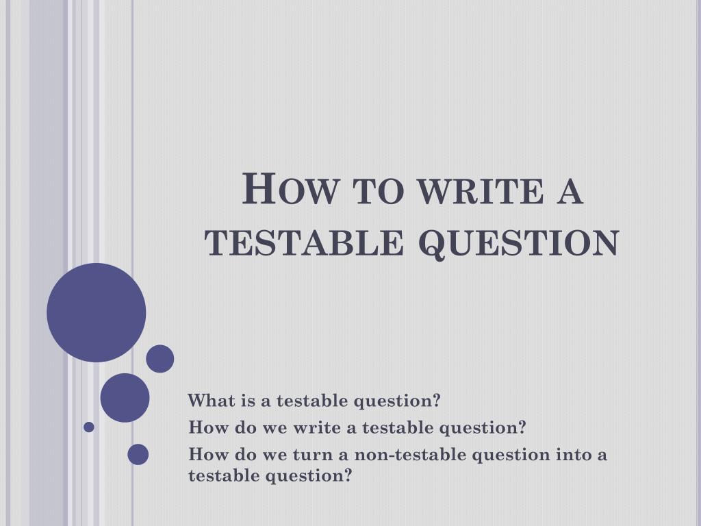 PPT - How to write a testable question PowerPoint Presentation, free ...