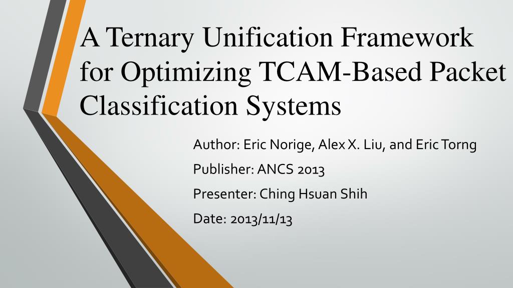PPT - A Ternary Unification Framework for Optimizing TCAM-Based Packet Classification Systems ...