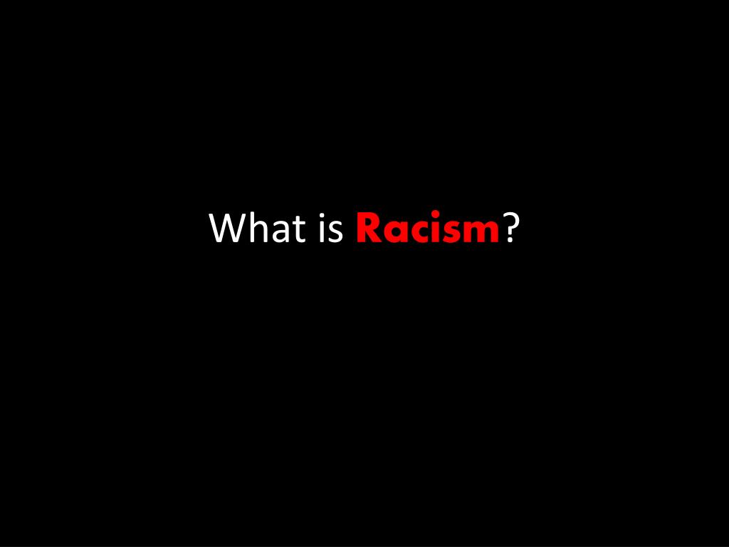 PPT - What is Racism ? PowerPoint Presentation, free download - ID:2497524