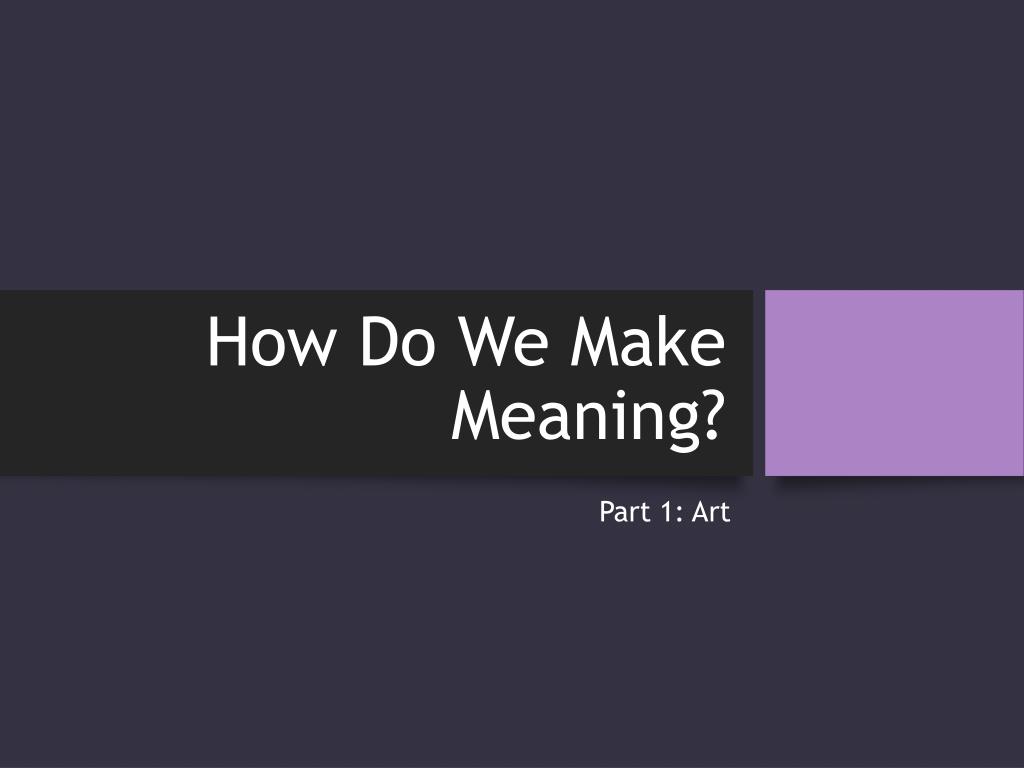 PPT - How Do We Make Meaning? PowerPoint Presentation, free download ...