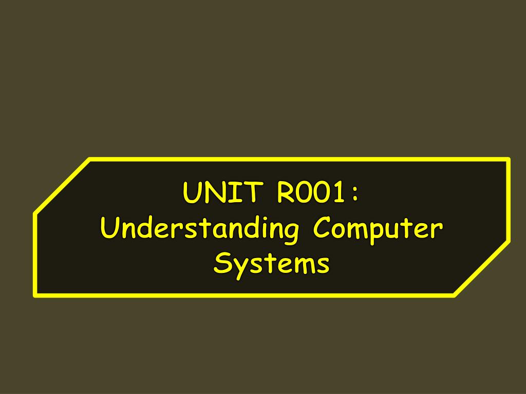 PPT - UNIT R001: Understanding Computer Systems PowerPoint Presentation ...