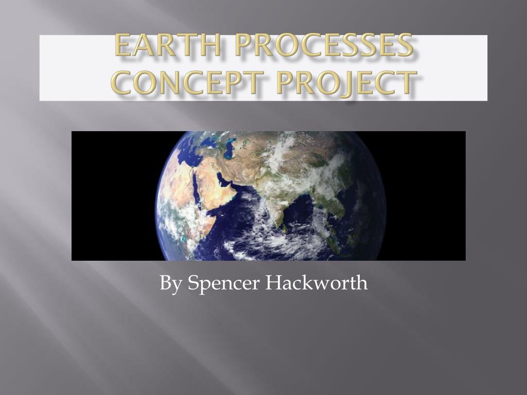 PPT - Earth Processes Concept Project PowerPoint Presentation, free ...