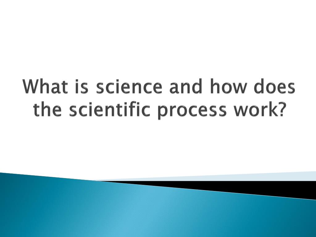 PPT - What is science and how does the scientific process work ...