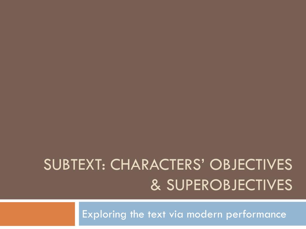 PPT - Subtext: characters’ objectives & Superobjectives PowerPoint ...