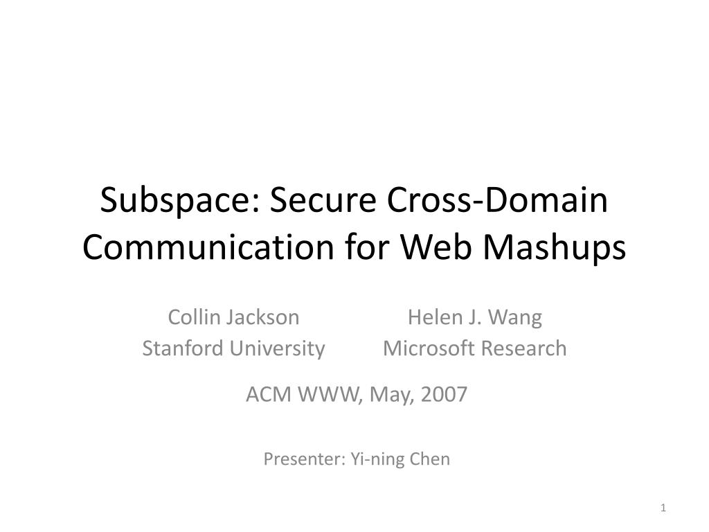 PPT - Subspace: Secure Cross-Domain Communication for Web Mashups ...