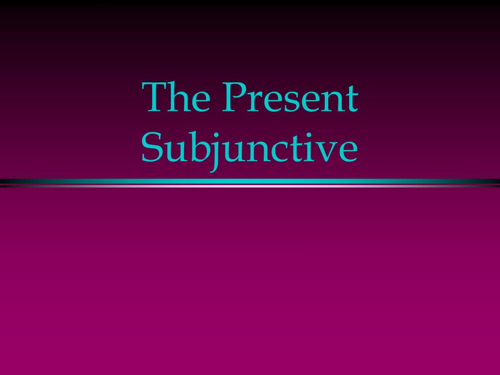 PPT - The Present Subjunctive PowerPoint Presentation, free download ...