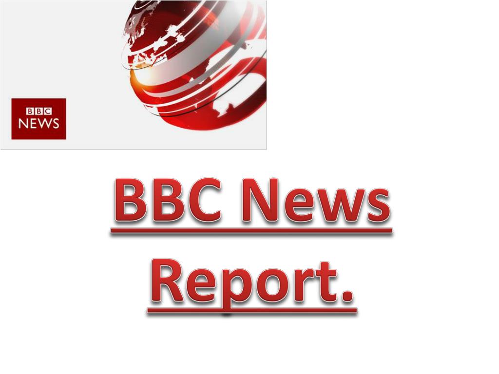 PPT - BBC News Report. PowerPoint Presentation, free download - ID:2516039