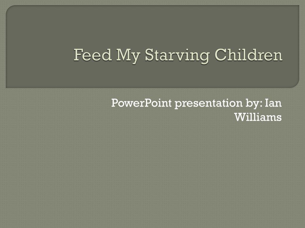 PPT - Feed My Starving Children PowerPoint Presentation, free download ...
