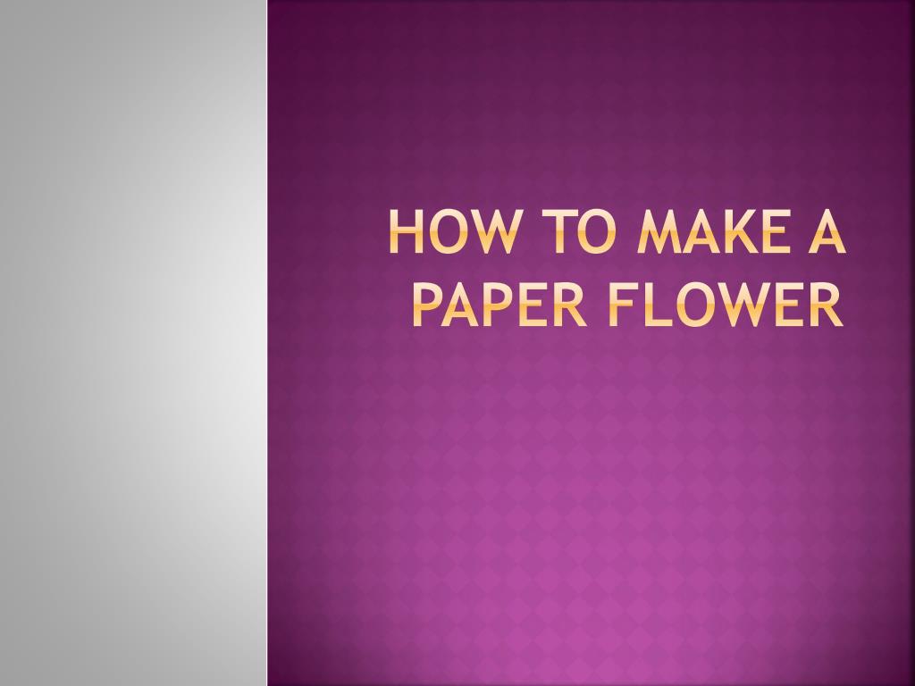 PPT - HOW TO MAKE A PAPER FLOWER PowerPoint Presentation, free download ...