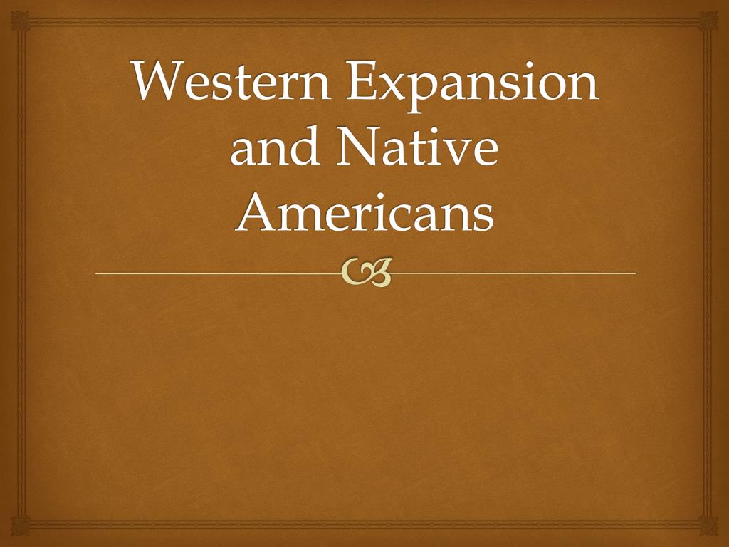 PPT - Western Expansion and Native Americans PowerPoint Presentation ...