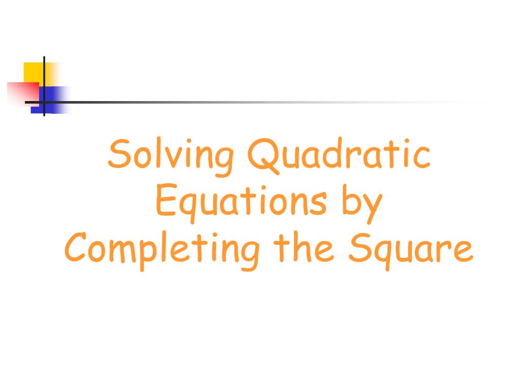 PPT - Solving Quadratic Equations by Completing the Square PowerPoint ...