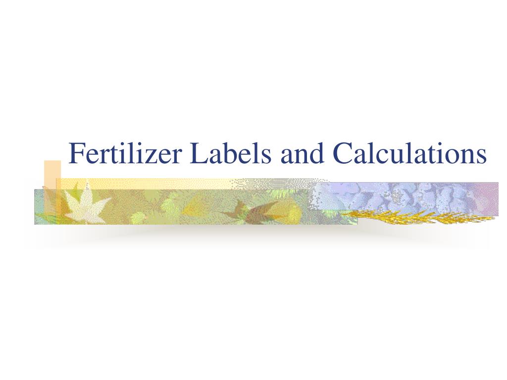 PPT - Fertilizer Labels and Calculations PowerPoint Presentation, free ...