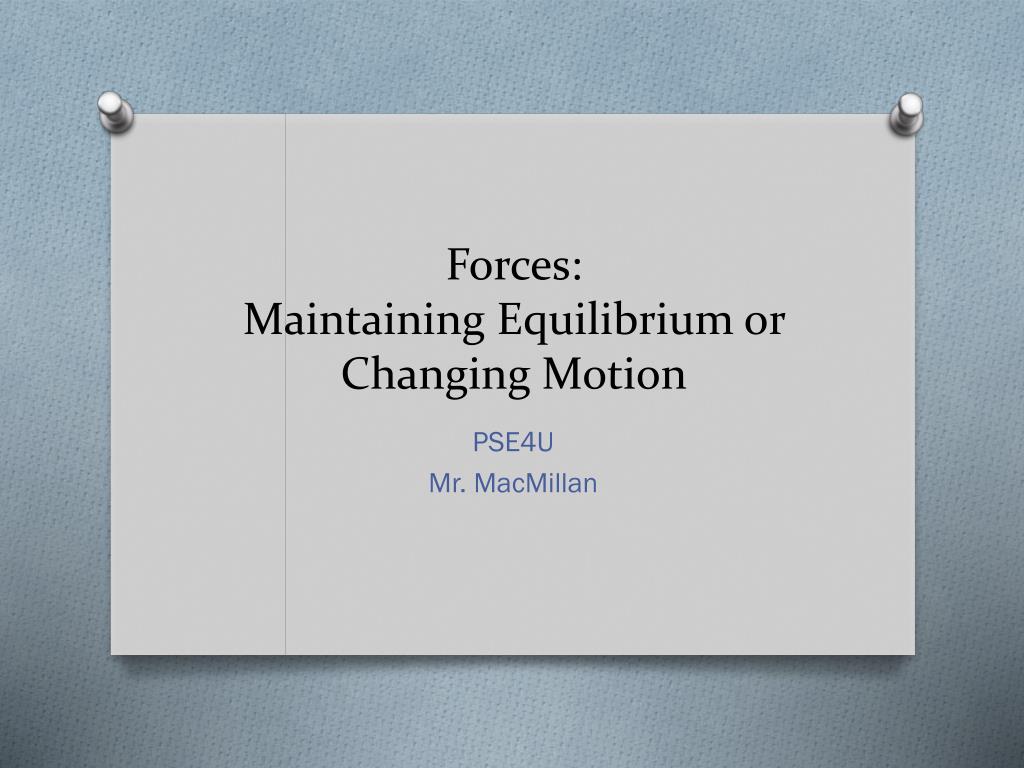 PPT - Forces: Maintaining Equilibrium or Changing Motion PowerPoint ...