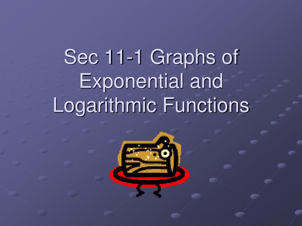 PPT - Sec 11-1 Graphs of Exponential and Logarithmic Functions PowerPoint Presentation - ID:2523032