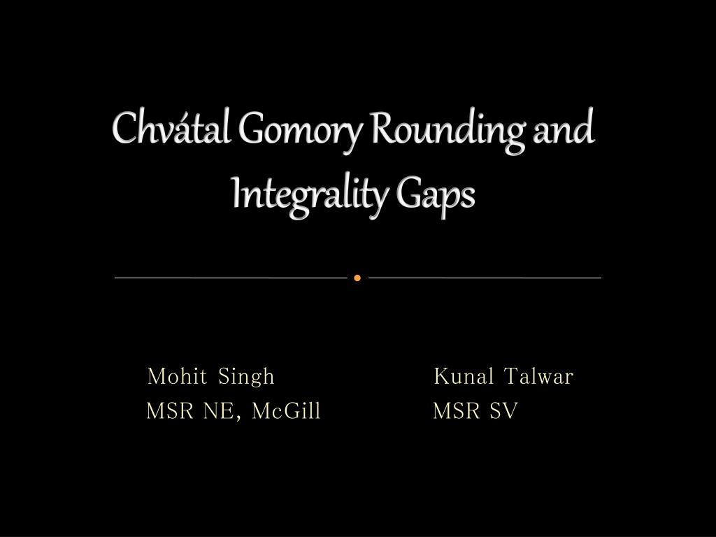 PPT - Chvátal Gomory Rounding and Integrality Gaps PowerPoint ...