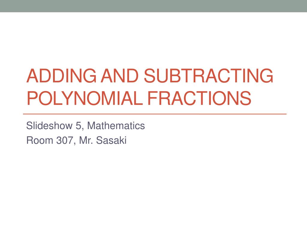 PPT - Adding and Subtracting Polynomial Fractions PowerPoint ...