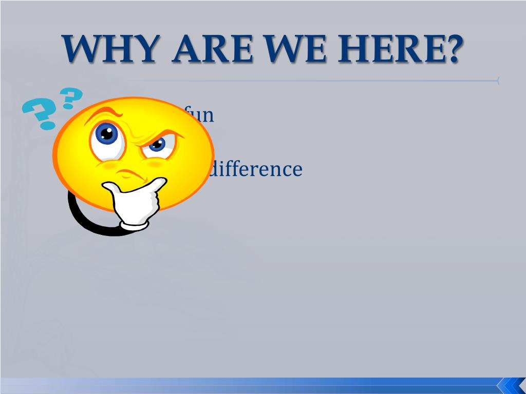 PPT - WHY ARE WE HERE? PowerPoint Presentation, free download - ID:2532742