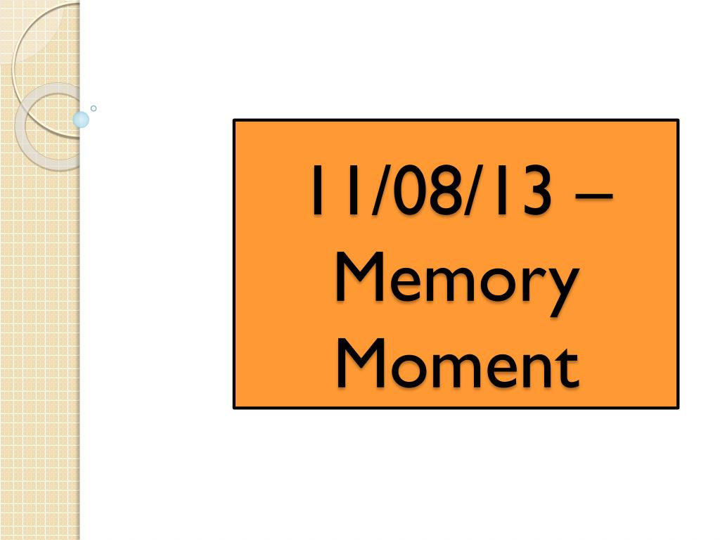 PPT - 11/08/13 – Memory Moment PowerPoint Presentation, free download ...