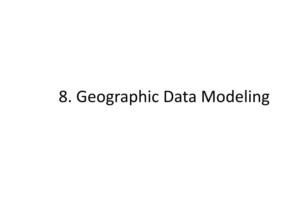 PPT - 8 . Geographic Data Modeling PowerPoint Presentation, free ...