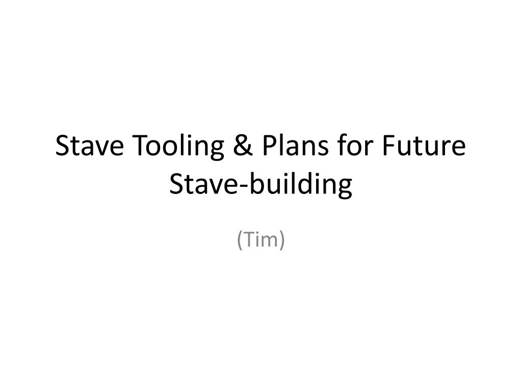 PPT - Stave Tooling & Plans for Future Stave-building PowerPoint ...