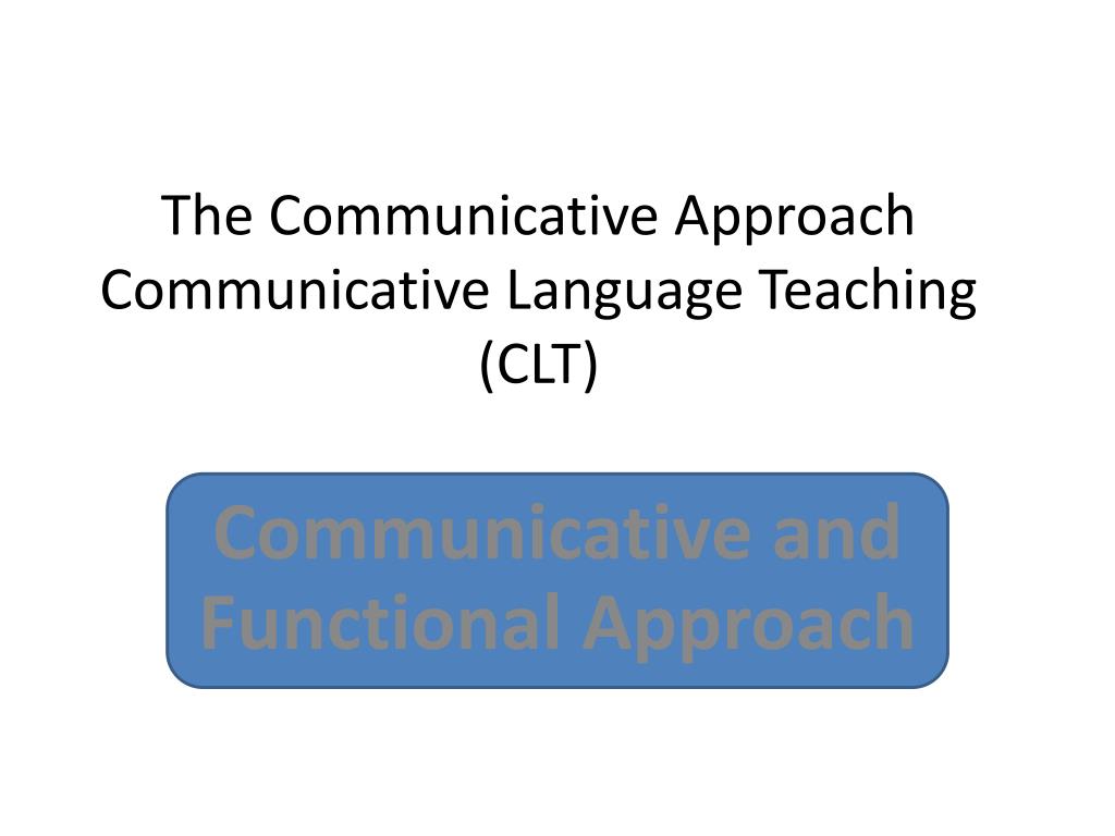 PPT - The Communicative Approach Communicative Language Teaching (CLT ...