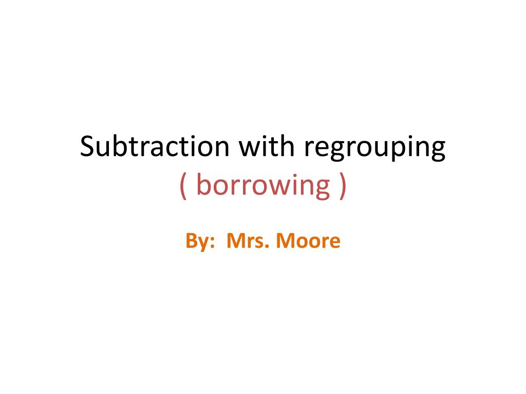 PPT - Subtraction with regrouping ( borrowing ) PowerPoint Presentation ...