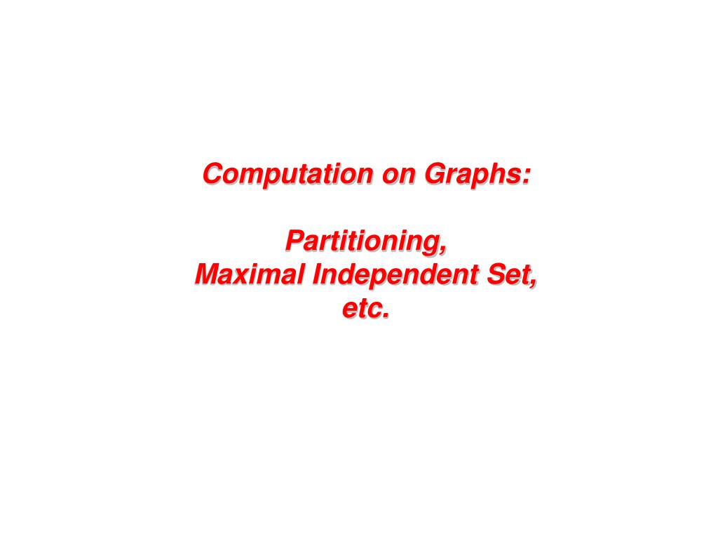 PPT - Computation on Graphs: Partitioning, Maximal Independent Set, etc ...