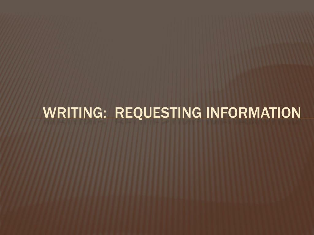 PPT - Writing : requesting information PowerPoint Presentation, free ...