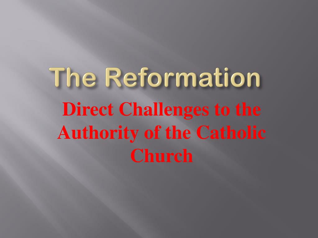 PPT - The Reformation: Challenges to Catholic Church Authority and ...